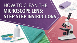 How to Clean the Microscope Lens: Step-by-Step Guide